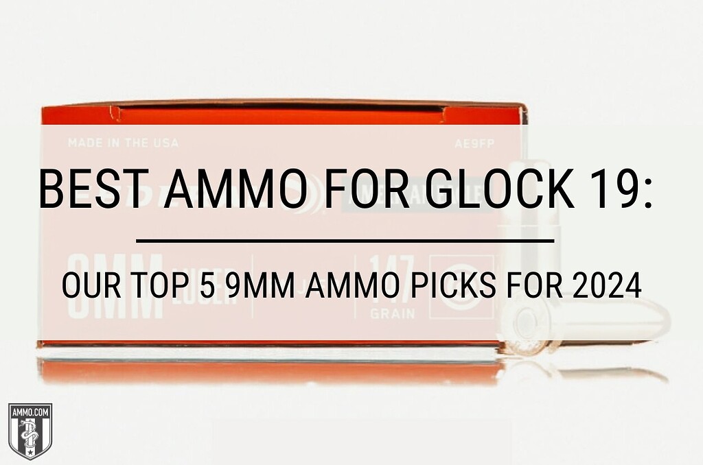 The Best Ammo for Glock 19: Our Top 5 9mm Ammo Picks for 2024 - Public ...